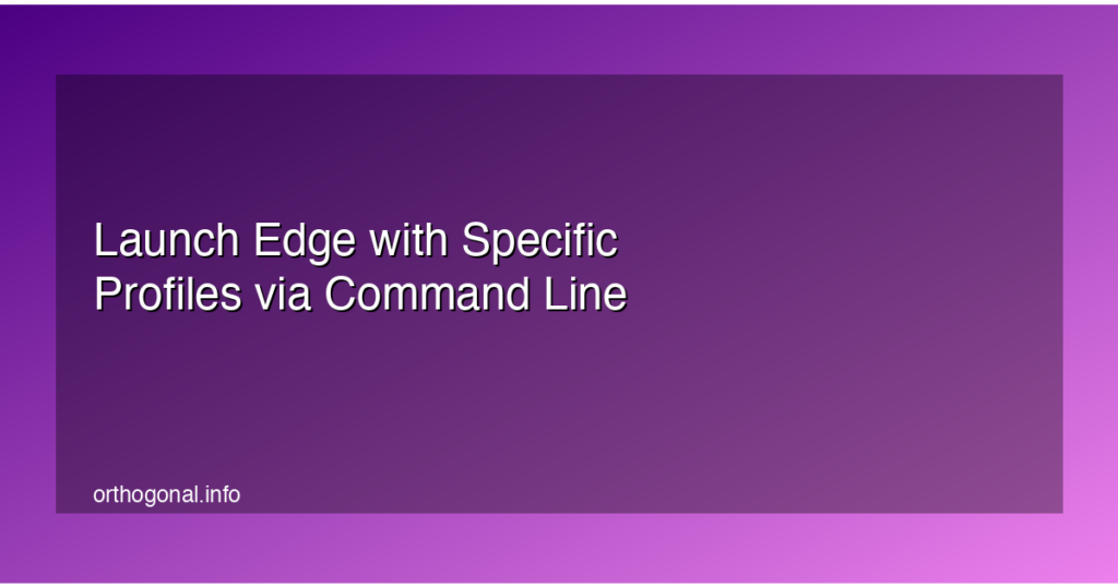 Launch Edge with Specific Profiles via Command Line